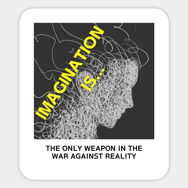 IMAGINATION IS THE ONLY WEAPON IN THE WAR AGAINST REALITY - Imagination ...